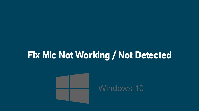 Fix Mic Not Working/Not Detected on Windows 10 Fix Mic Not Working/Not Detected on Windows 10
